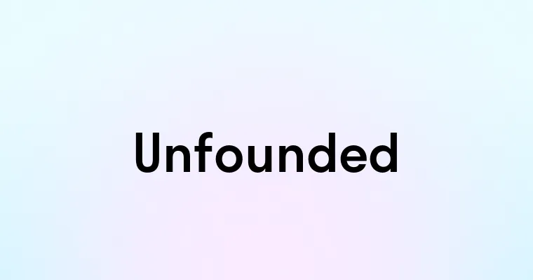 Unfounded — перевод, транскрипция, произношение и примеры