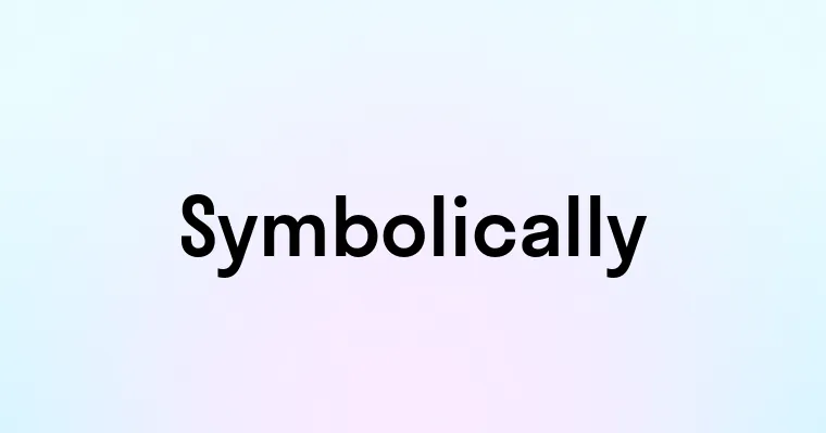Symbolically — перевод, транскрипция, произношение и примеры