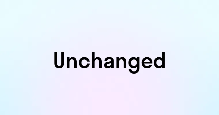 Unchanged — перевод, транскрипция, произношение и примеры