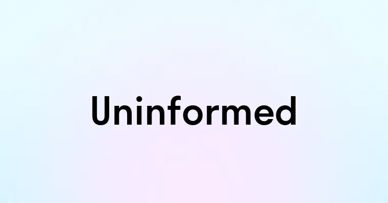 Uninformed — перевод, транскрипция, произношение и примеры