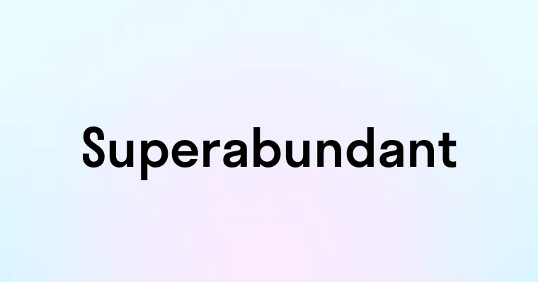 Superabundant — перевод, транскрипция, произношение и примеры