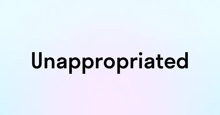 Unappropriated — перевод, транскрипция, произношение и примеры