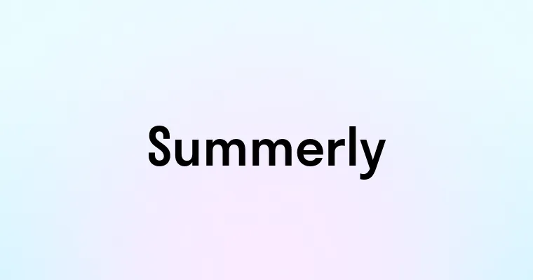 Summerly — перевод, транскрипция, произношение и примеры