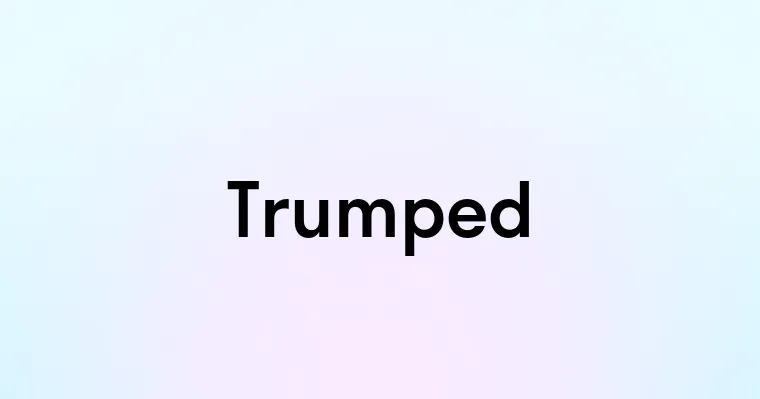 Trumped — перевод, транскрипция, произношение и примеры