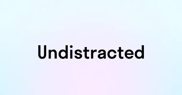 Undistracted — перевод, транскрипция, произношение и примеры