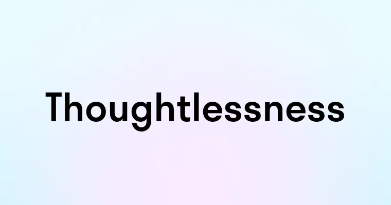 Thoughtlessness — перевод, транскрипция, произношение и примеры