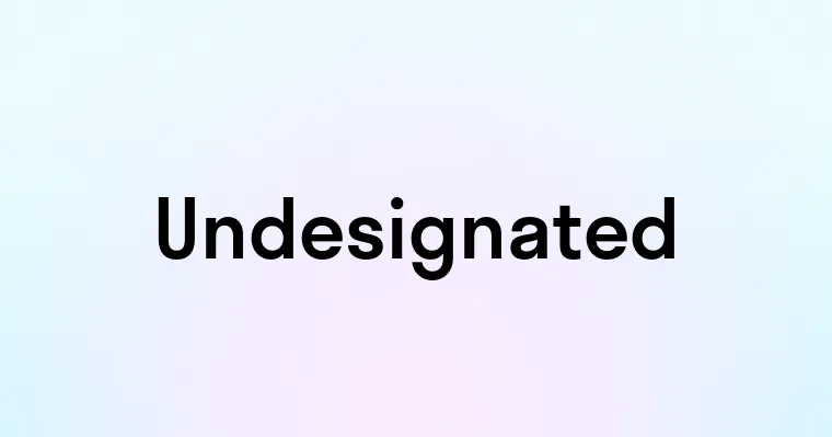 Undesignated — перевод, транскрипция, произношение и примеры