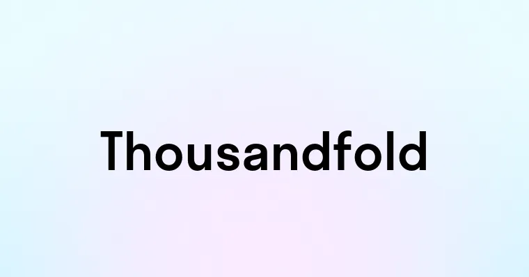 Thousandfold — перевод, транскрипция, произношение и примеры