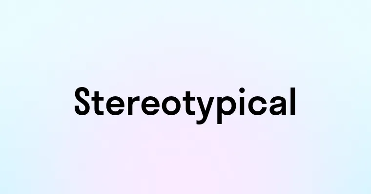 Stereotypical — перевод, транскрипция, произношение и примеры