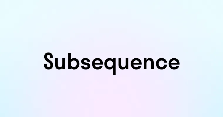 Subsequence — перевод, транскрипция, произношение и примеры