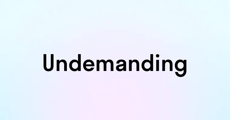 Undemanding — перевод, транскрипция, произношение и примеры