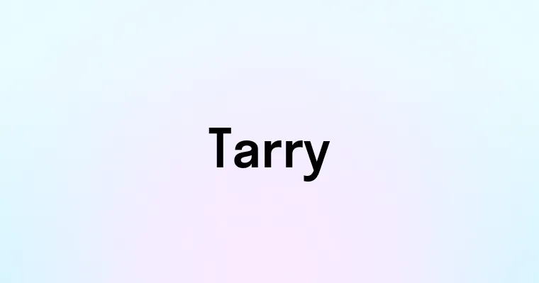 Tarry — перевод, транскрипция, произношение и примеры
