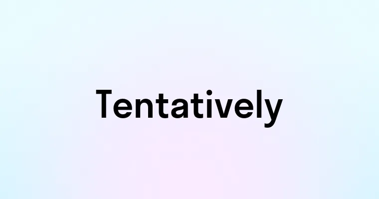 Tentatively — перевод, транскрипция, произношение и примеры