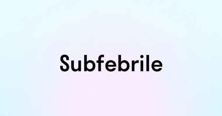 Subfebrile — перевод, транскрипция, произношение и примеры