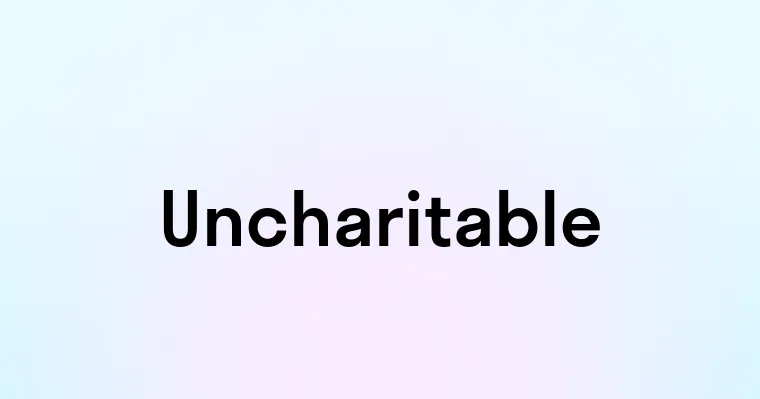 Uncharitable — перевод, транскрипция, произношение и примеры