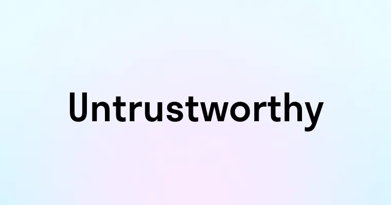 Untrustworthy — перевод, транскрипция, произношение и примеры