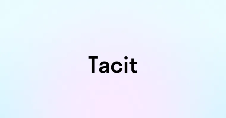 Tacit — перевод, транскрипция, произношение и примеры