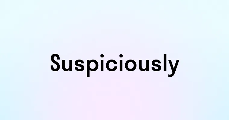Suspiciously — перевод, транскрипция, произношение и примеры