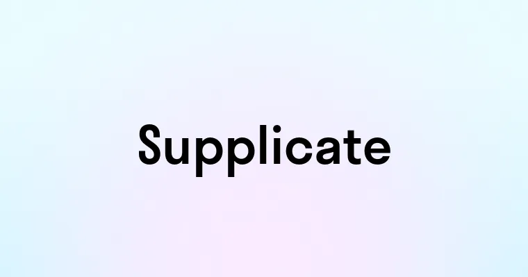 Supplicate — перевод, транскрипция, произношение и примеры