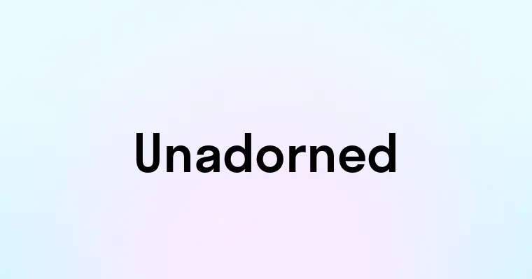 Unadorned — перевод, транскрипция, произношение и примеры