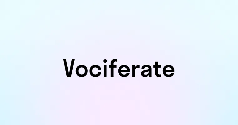 Vociferate — перевод, транскрипция, произношение и примеры