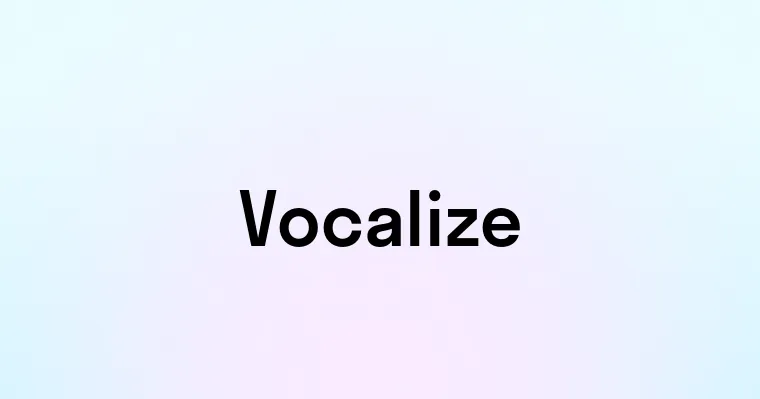 Vocalize — перевод, транскрипция, произношение и примеры