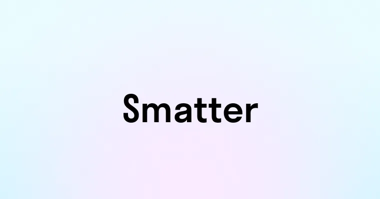 Smatter — перевод, транскрипция, произношение и примеры