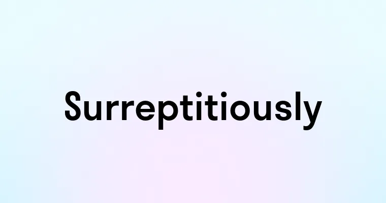 Surreptitiously — перевод, транскрипция, произношение и примеры