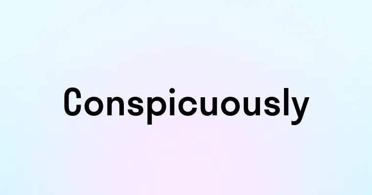 Conspicuously — перевод, транскрипция, произношение и примеры