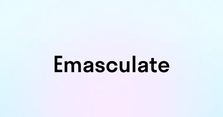 Emasculate — перевод, транскрипция, произношение и примеры