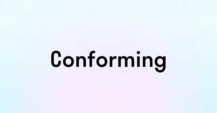 Conforming — перевод, транскрипция, произношение и примеры