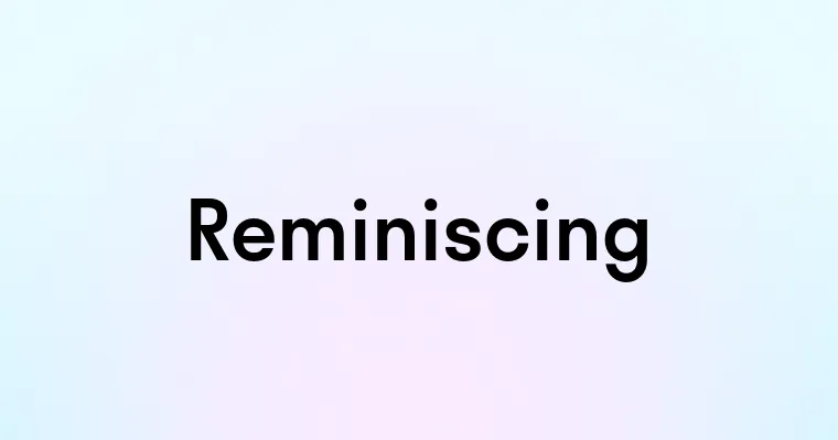 Reminiscing — перевод, транскрипция, произношение и примеры