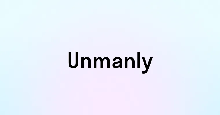 Unmanly — перевод, транскрипция, произношение и примеры