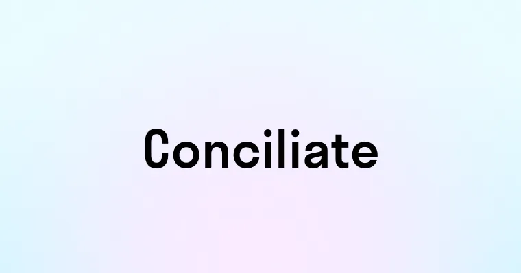 Conciliate — перевод, транскрипция, произношение и примеры