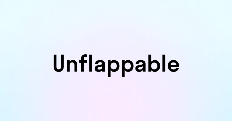 Unflappable — перевод, транскрипция, произношение и примеры