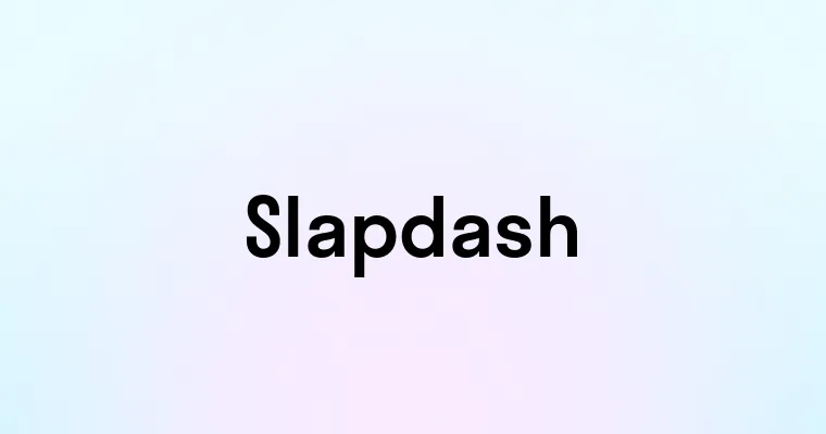Slapdash — перевод, транскрипция, произношение и примеры