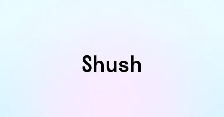 Shush — перевод, транскрипция, произношение и примеры