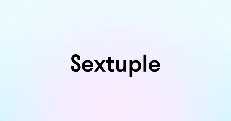 Sextuple — перевод, транскрипция, произношение и примеры