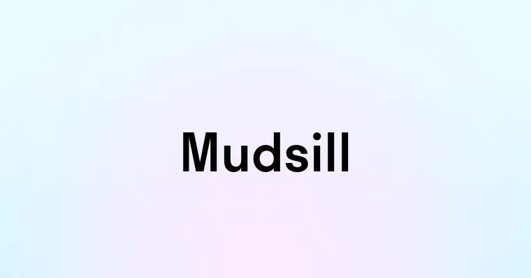 Mudsill — перевод, транскрипция, произношение и примеры
