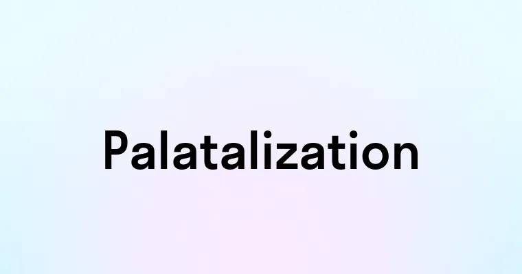 Palatalization — перевод, транскрипция, произношение и примеры