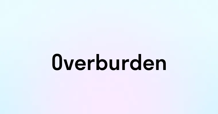 Overburden — перевод, транскрипция, произношение и примеры