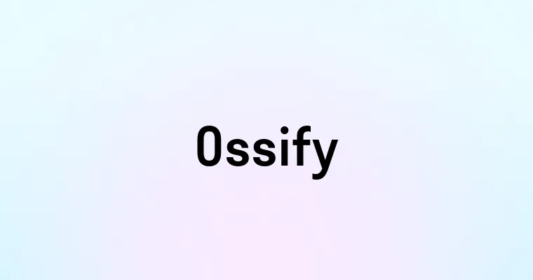 Ossify — перевод, транскрипция, произношение и примеры