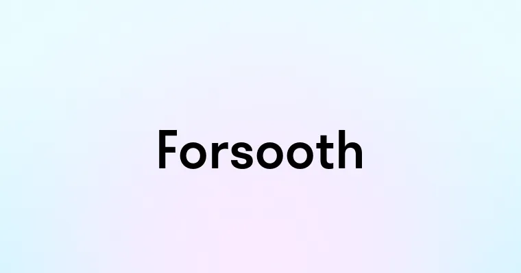 Forsooth — перевод, транскрипция, произношение и примеры