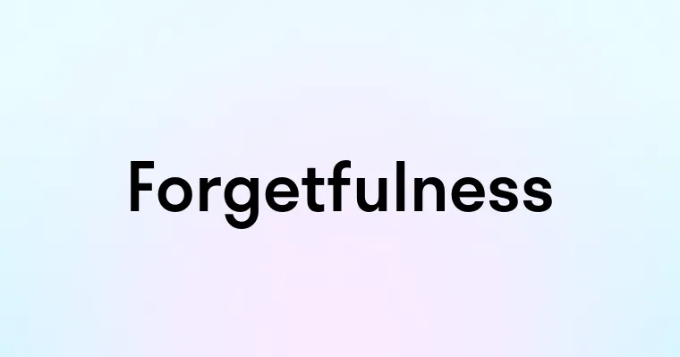 Forgetfulness — перевод, транскрипция, произношение и примеры