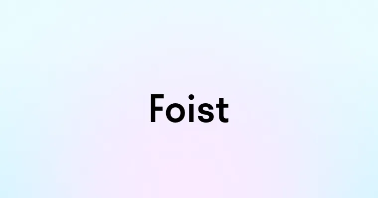 Foist — перевод, транскрипция, произношение и примеры