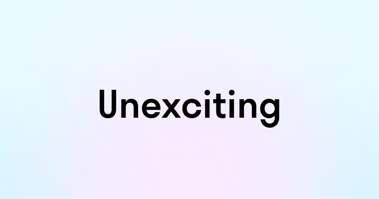 Unexciting — перевод, транскрипция, произношение и примеры