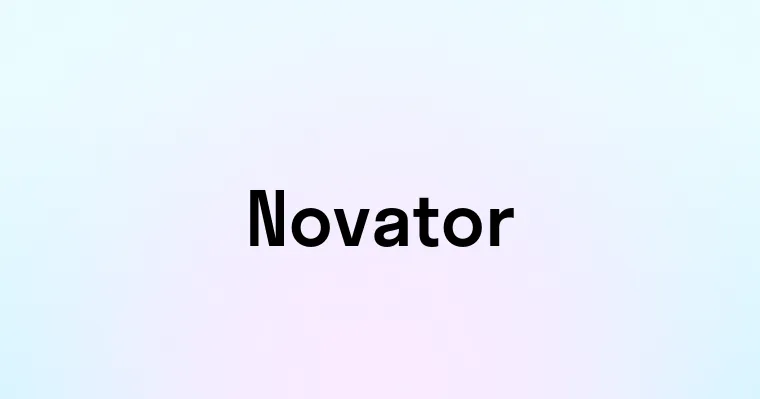 Novator — перевод, транскрипция, произношение и примеры