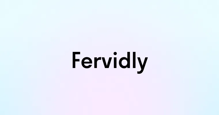 Fervidly — перевод, транскрипция, произношение и примеры