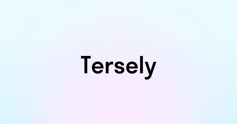 Tersely — перевод, транскрипция, произношение и примеры