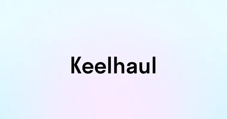 Keelhaul — перевод, транскрипция, произношение и примеры
